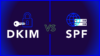 DKIM vs SPF: What’s the difference and do you need both?
